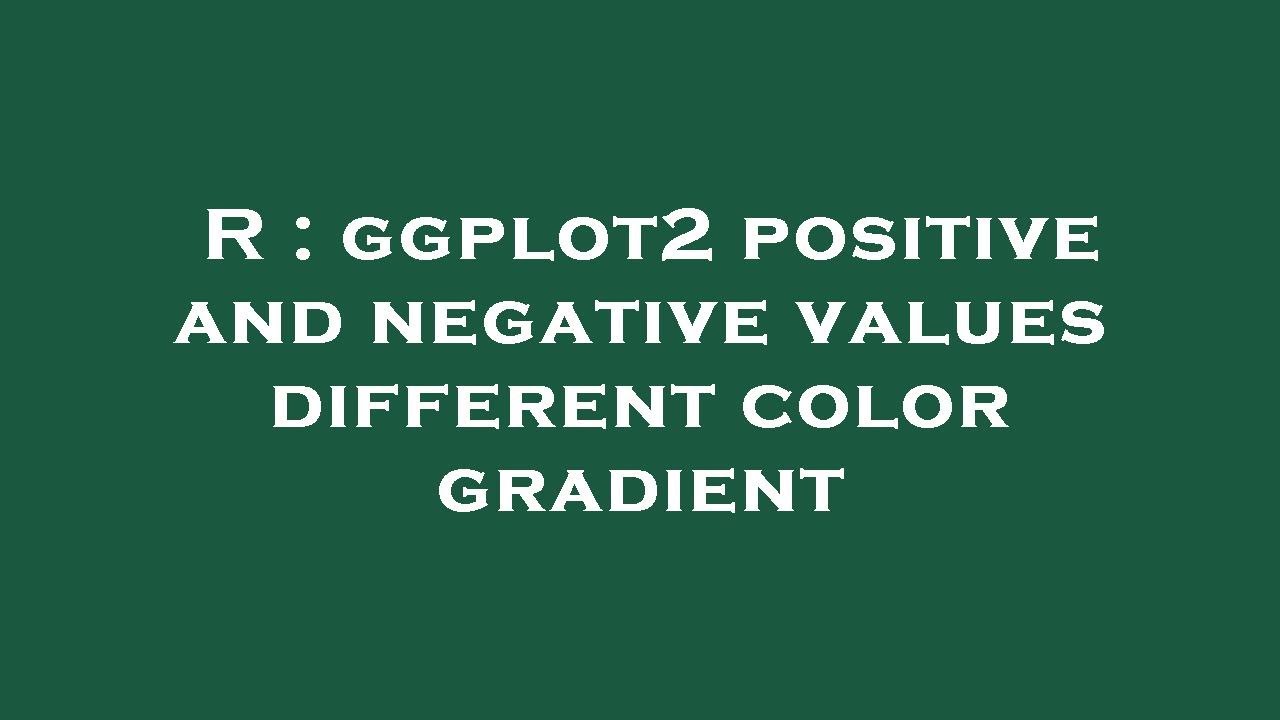 R Ggplot2 Positive And Negative Values Different Color Gradient YouTube r-ggplot2-positive-and-negative-values-different-color-gradient-youtube