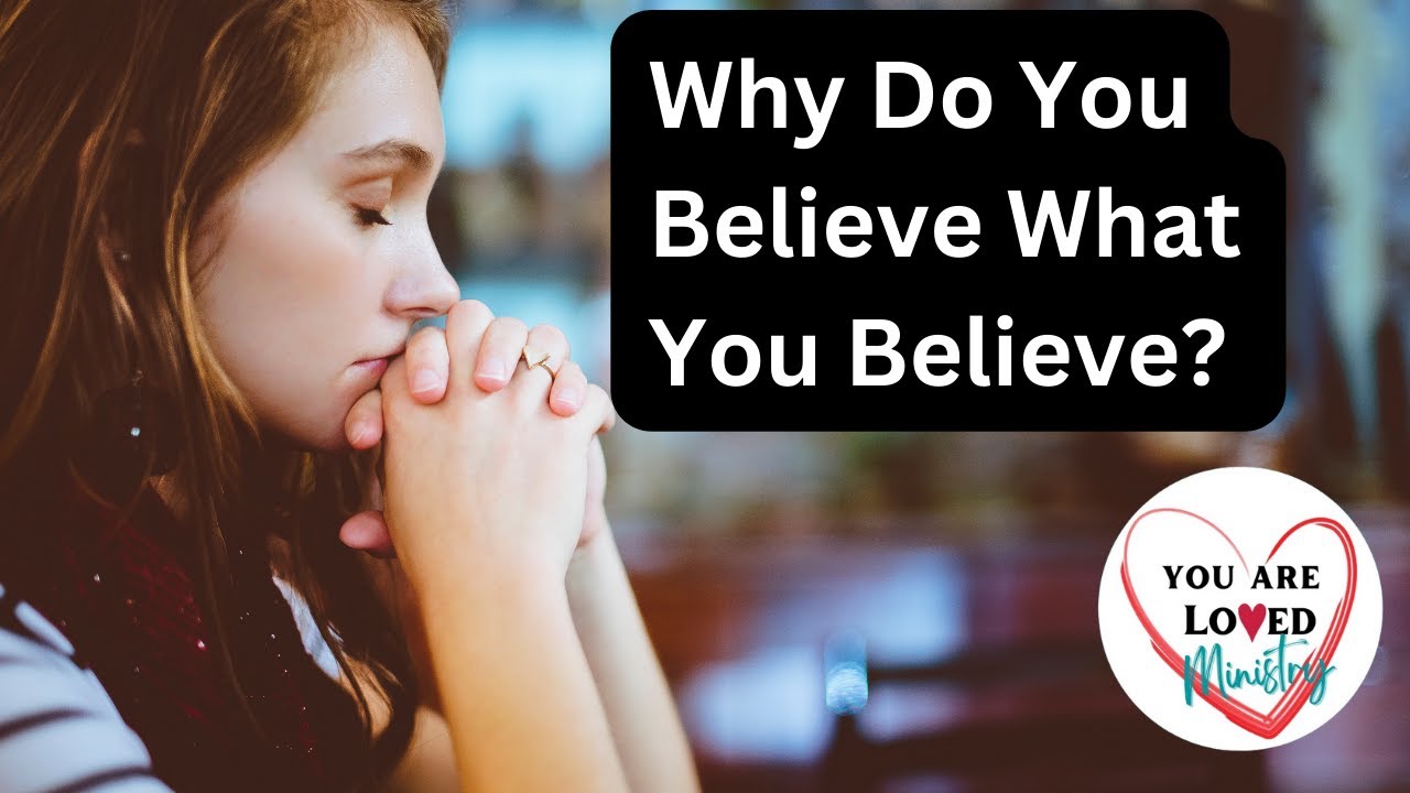 Why do You Believe What You Believe? - YouTube