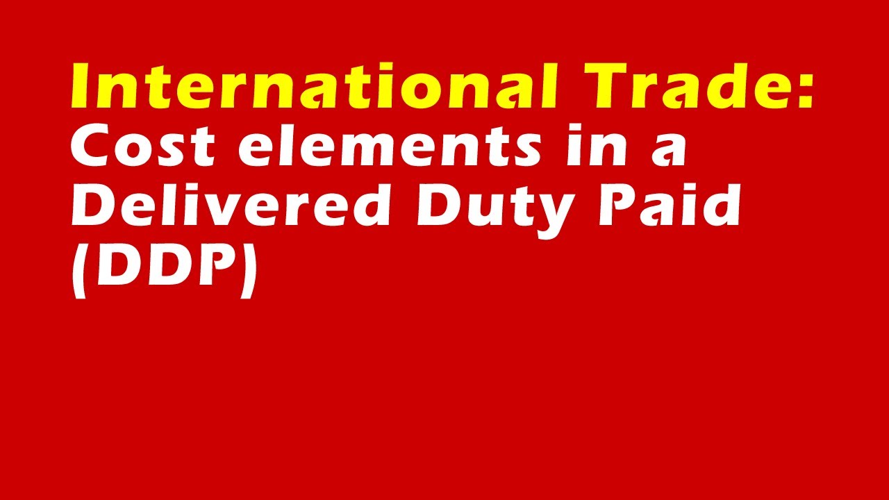 International trade: Cost elements in a Delivered Duty Paid (DDP) - YouTube