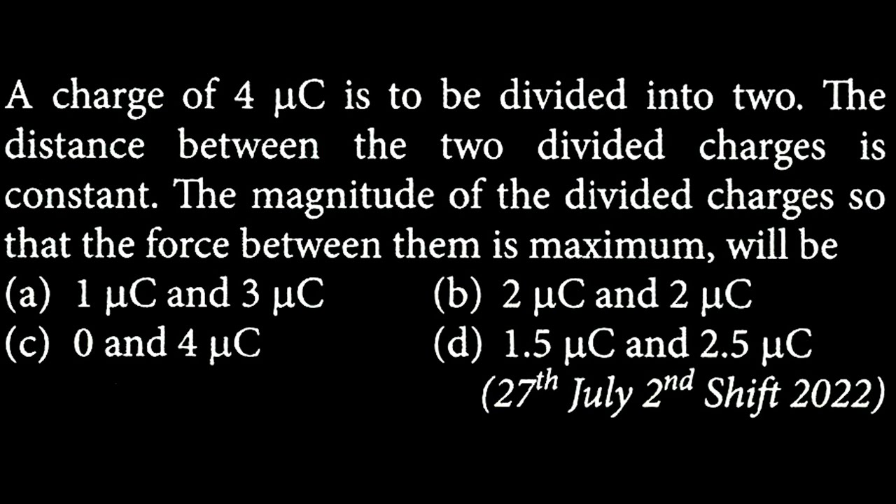 A charge of 4mu*C is to be divided into two. The distance between the ...