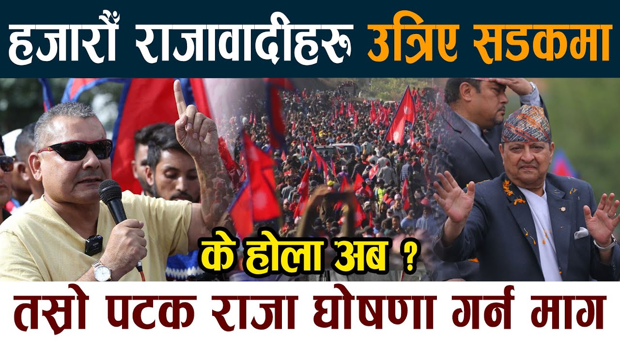 राजा चाहियो भन्दै हजारौँ राजावादीहरु उत्रिए सडकमा rajabadi latest News ...