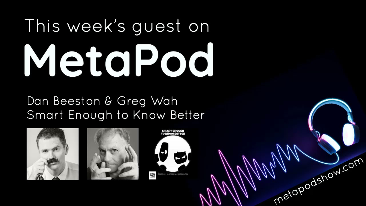 MetaPod - Episode 24. Dan Beeston and Greg Wah of Smart Enough To Know ...