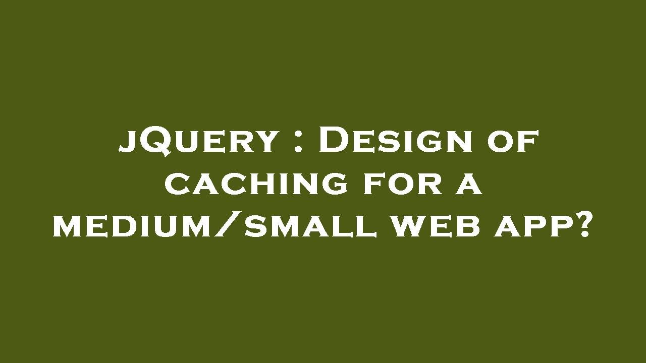 jQuery : Design of caching for a medium/small web app? - YouTube