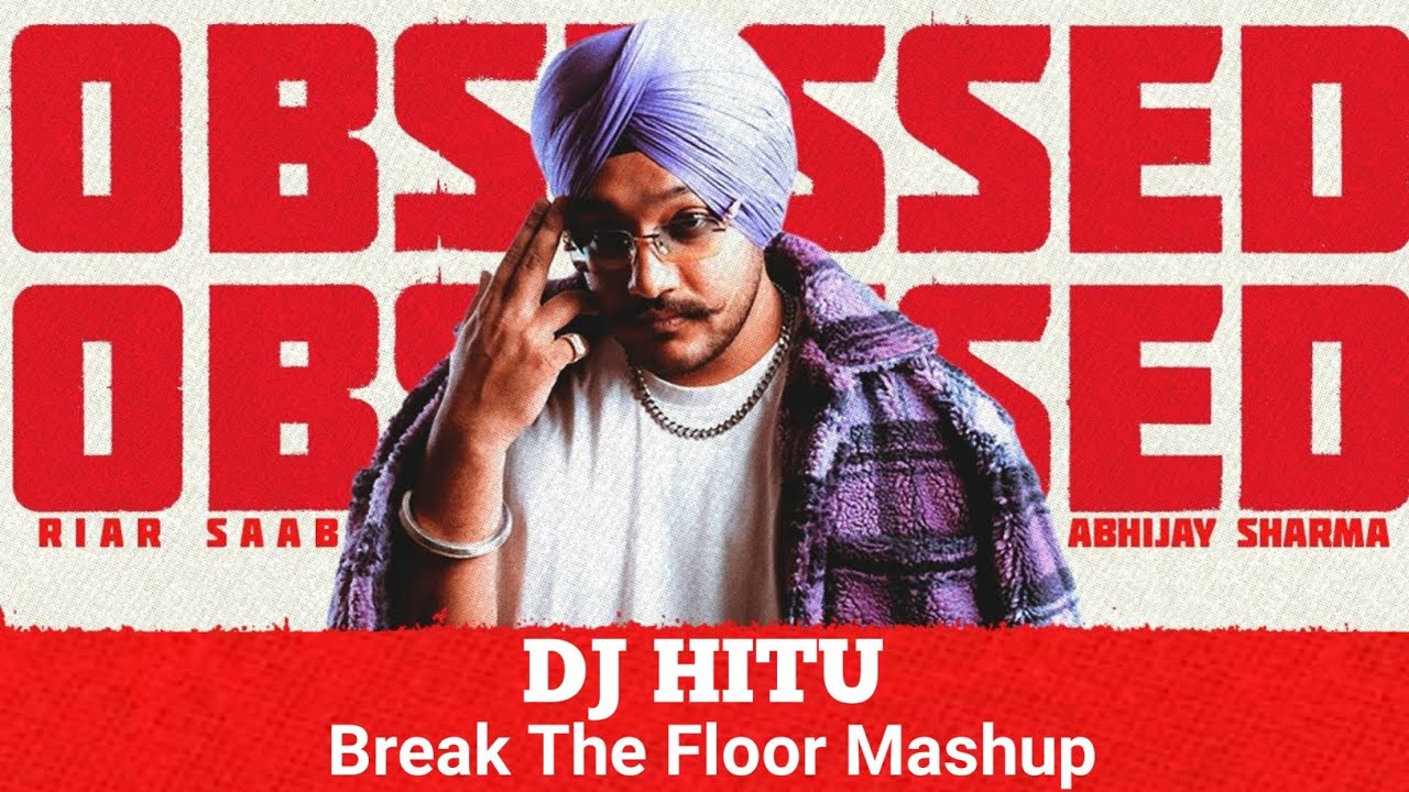 Obsessed x Break The Floor | Dj Hitu Mashup | Riar Saab | Abhijay ...