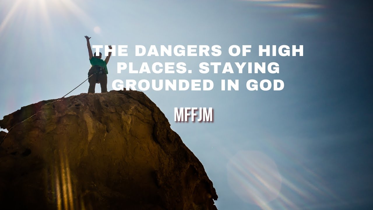 The Dangers of High Places | Staying Grounded in God - YouTube