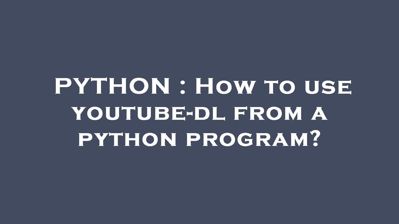Python How To Use Youtube Dl From A Python Program Youtube 0580