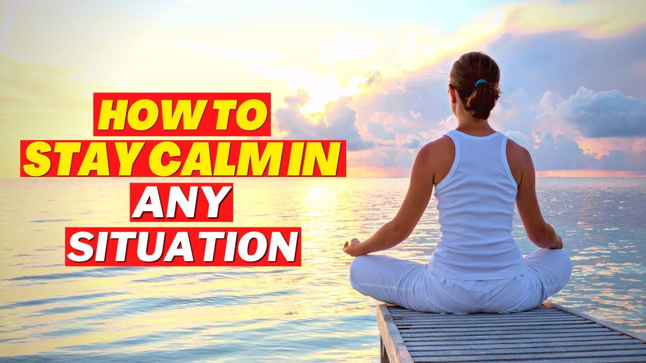 How To Stay Calm In Any Situation | Ways To Stay Calm In Any Situation ...