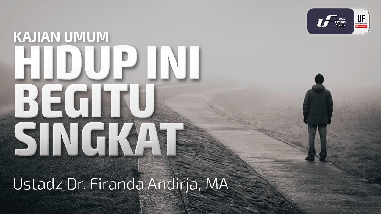 Hidup Ini Begitu Singkat - Ustadz Dr. Firanda Andirja M.A - YouTube
