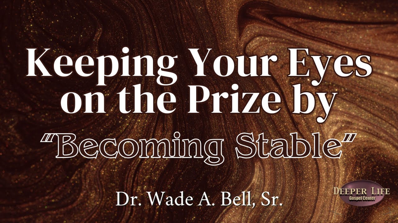 Keeping Your Eyes on the Prize by "Becoming Stable" | Dr. Wade A. Bell ...