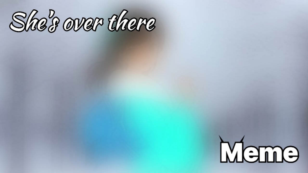 “She’s over there” (meme) -inspired by golden moon- - YouTube