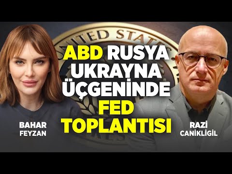 ABD Rusya Ukrayna Üçgeninde FED Toplantısı l Razi Canikligil Yorumluyor l Bahar Feyzan
