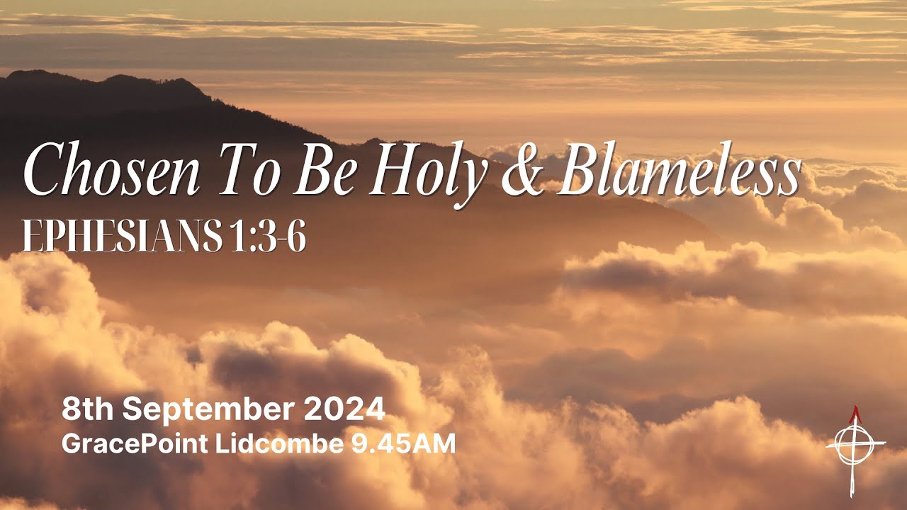 Lid AM | 8 Sep 24 - Chosen To Be Holy & Blameless - Ephesians 1:3-6 ...