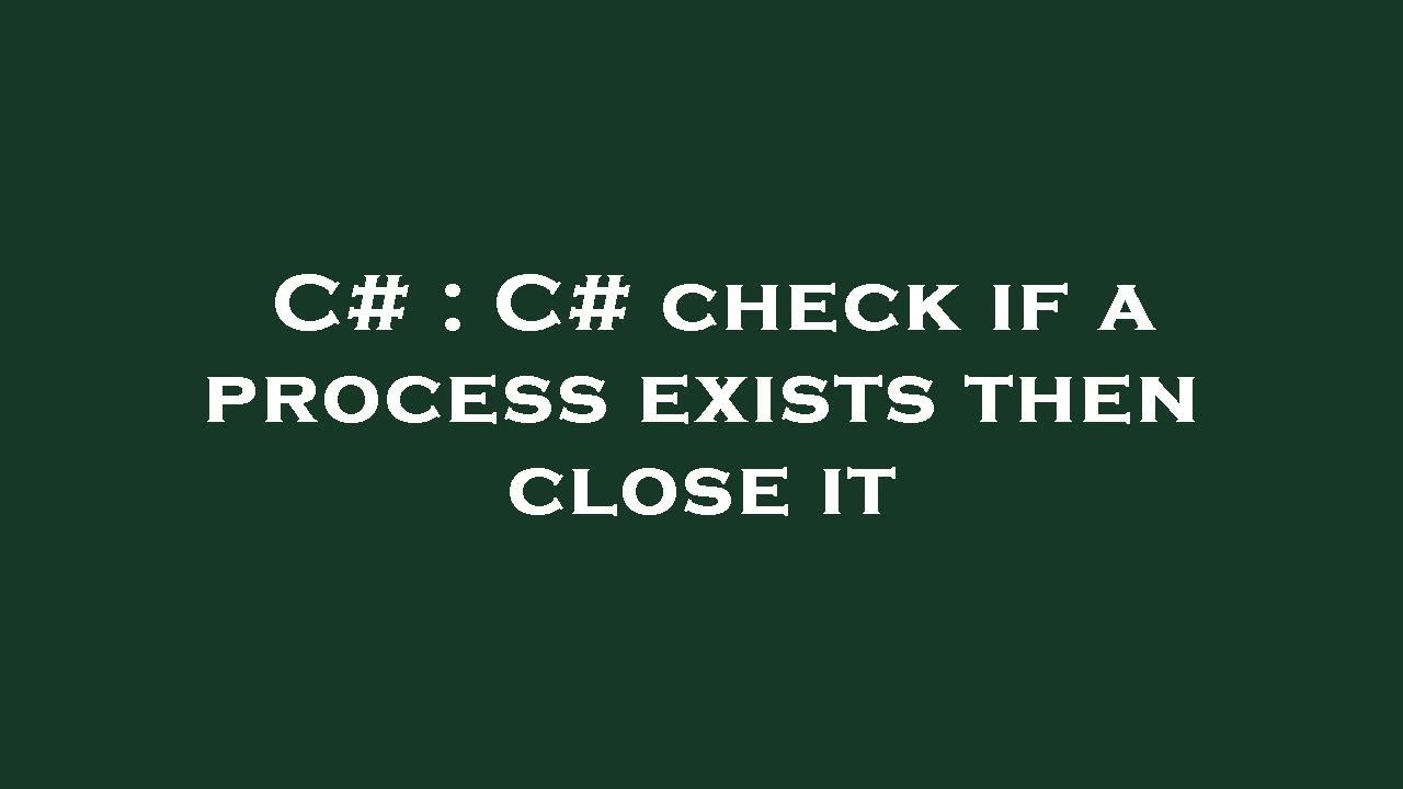 C# : C# check if a process exists then close it - YouTube
