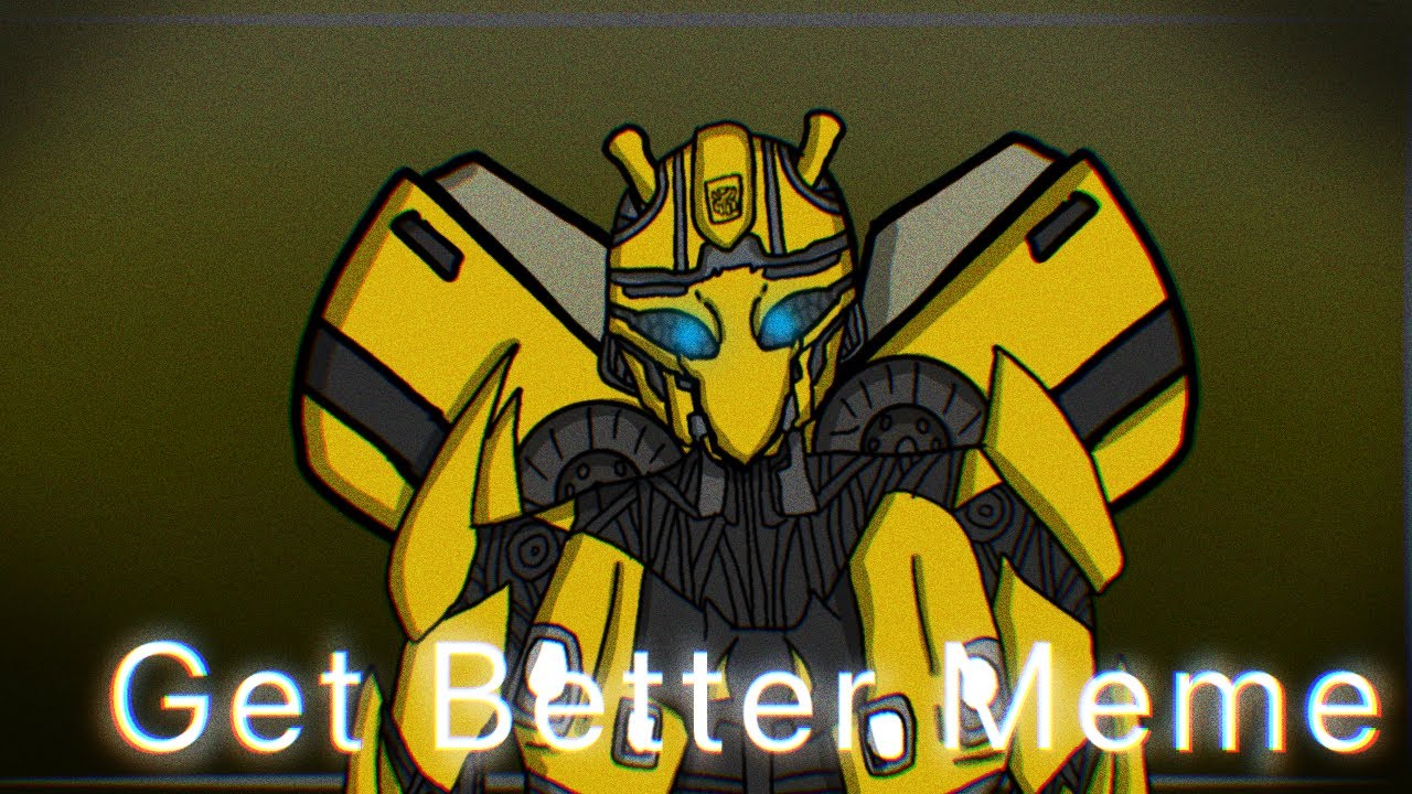 Get Better Meme -Transformers Bumblebee- (Read Desc) - YouTube