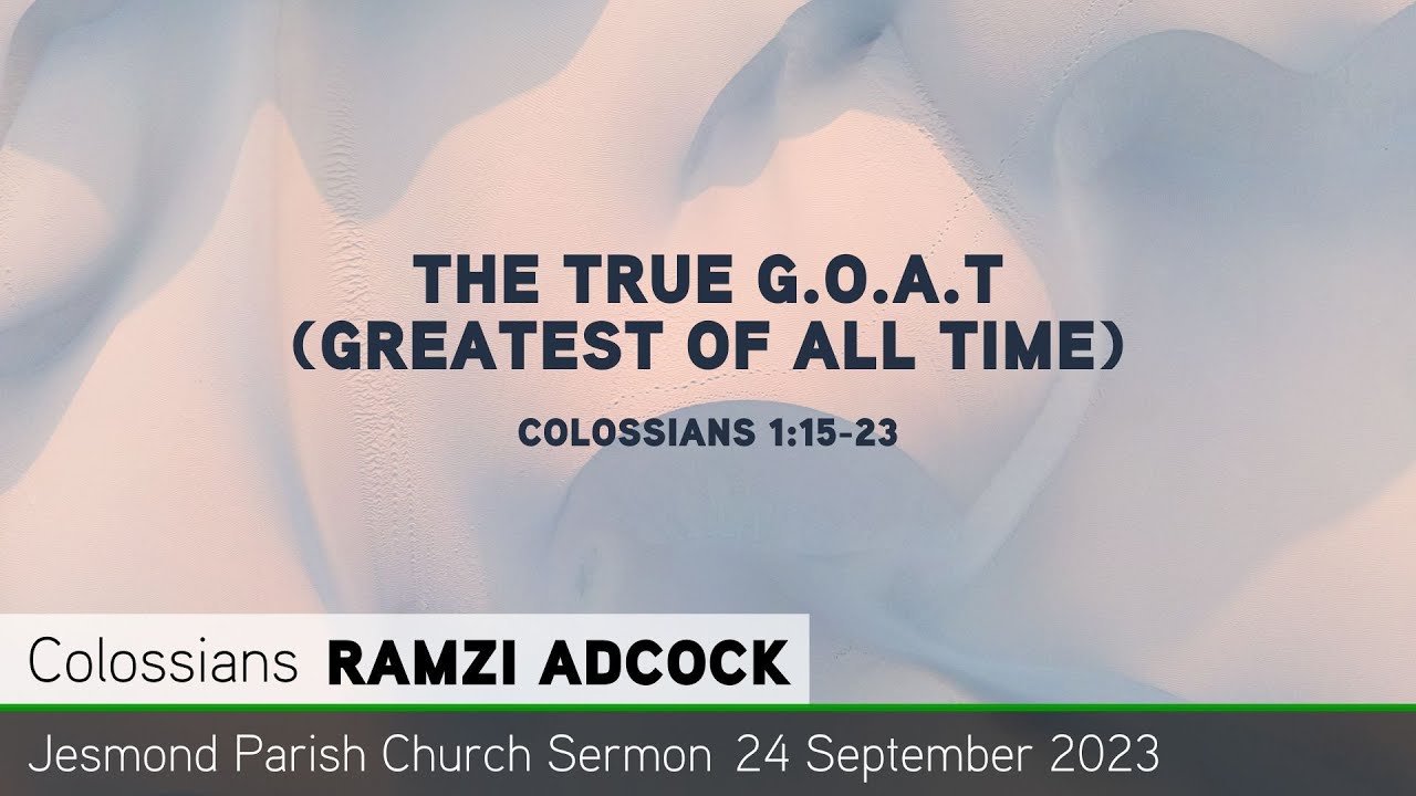 Colossians 1:15-23 - The True G.O.A.T (Greatest Of All Time) - Jesmond ...