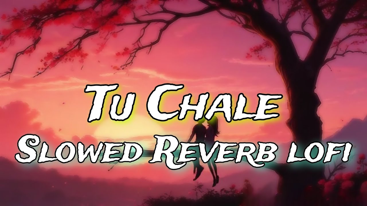 Tu Chale Slowed Reverb | Tu Chale Lofi IArijit Singh I Shreya Ghoshal ...