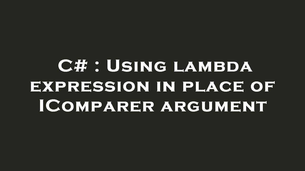C Using Lambda Expression In Place Of Icomparer Argument Youtube