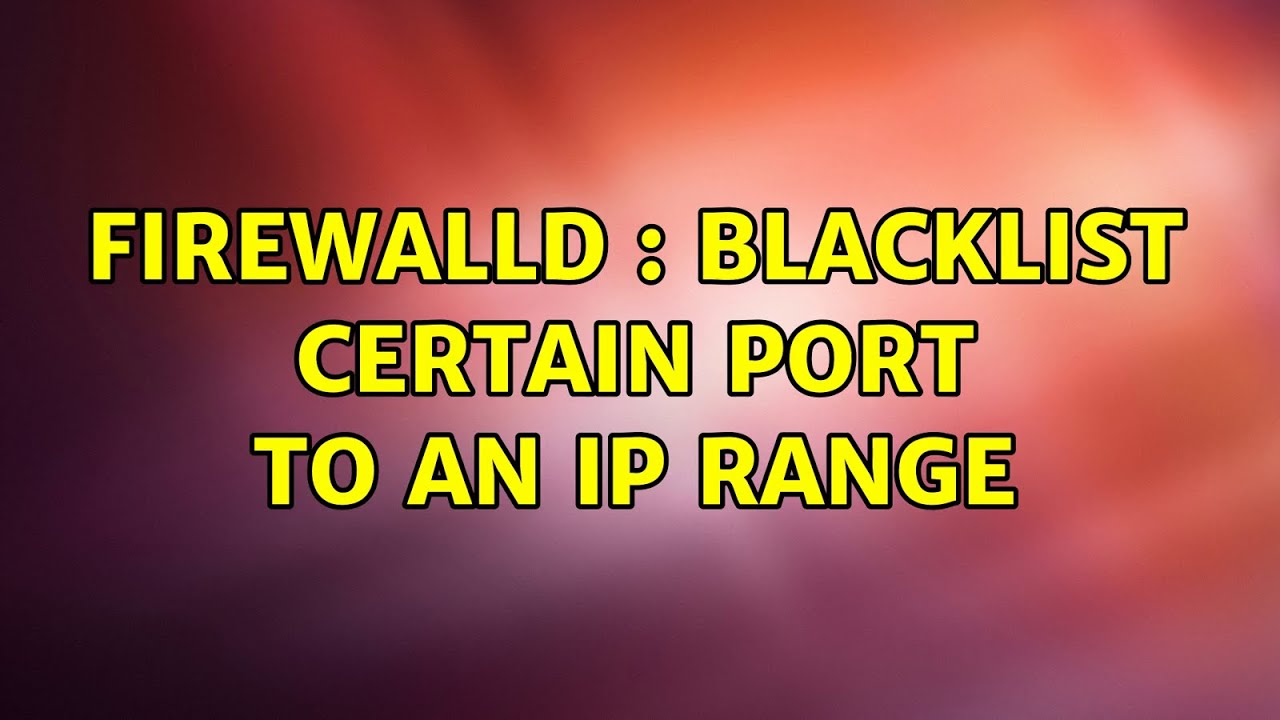 Firewalld : Blacklist certain port to an IP Range - YouTube