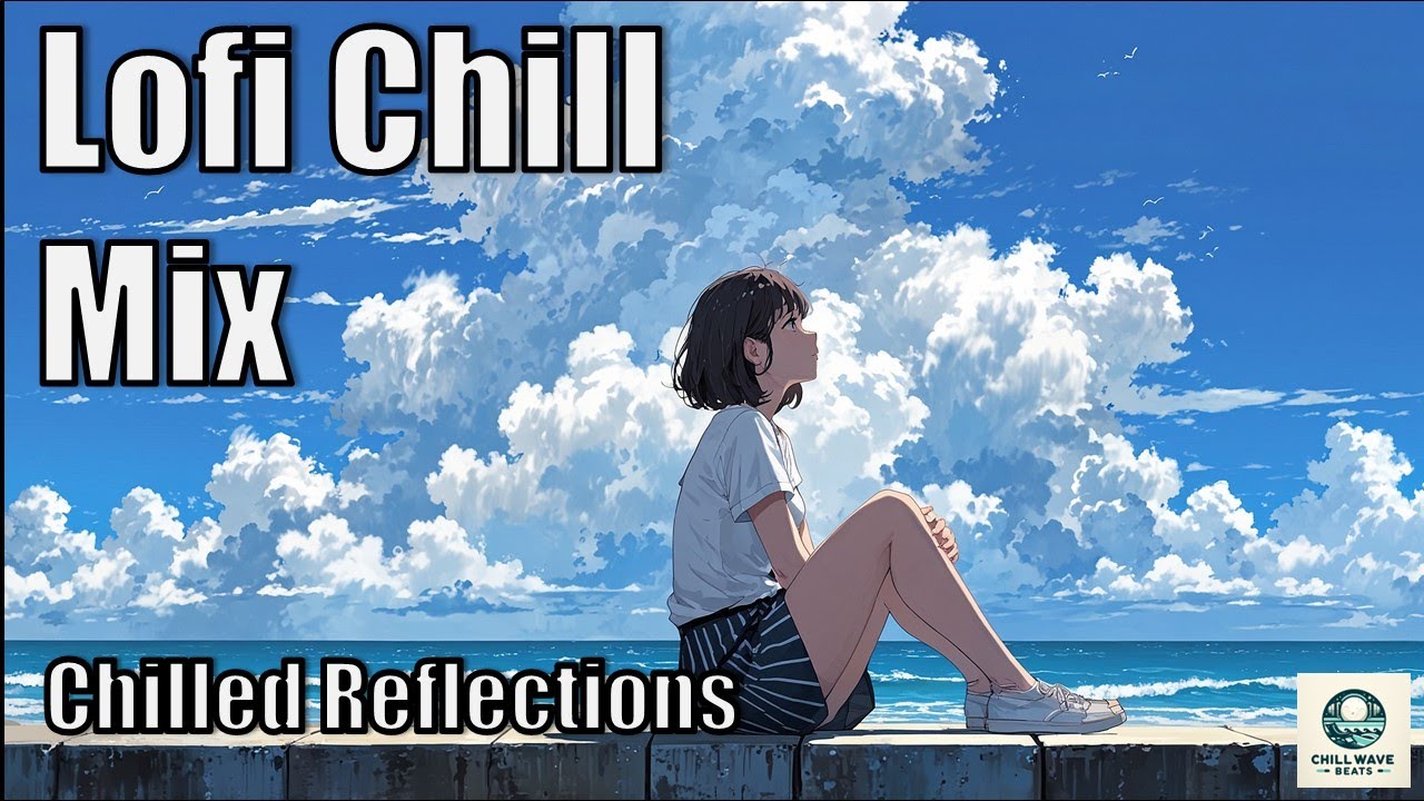Chilled Reflections🌊🩵 1 Hour Relaxing Lo-Fi Music for Work, Study ...