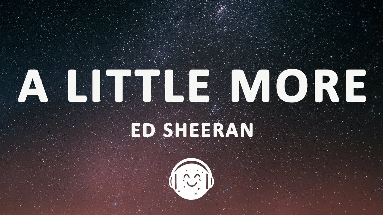 Ed Sheeran - A Little More (Lyrics) - YouTube