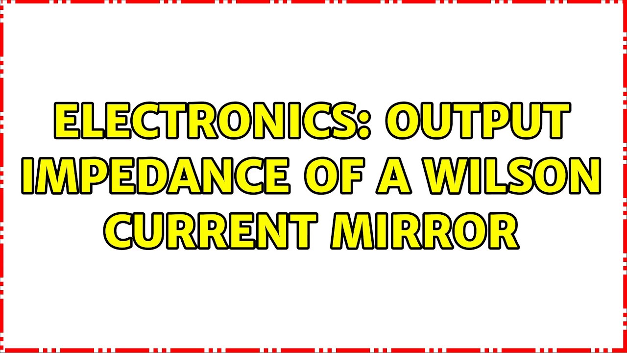 Electronics: Output Impedance of a Wilson Current Mirror - YouTube