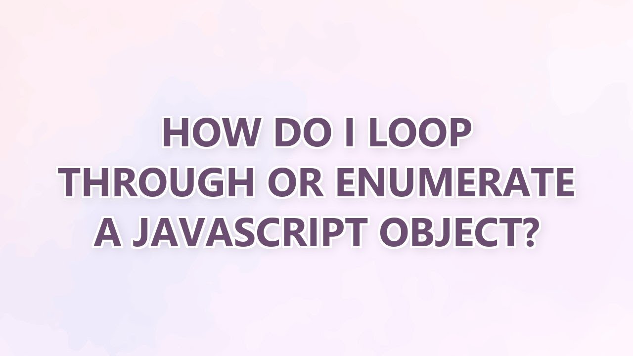 How do I loop through or enumerate a JavaScript object? (3 SOLUTIONS!!) - YouTube