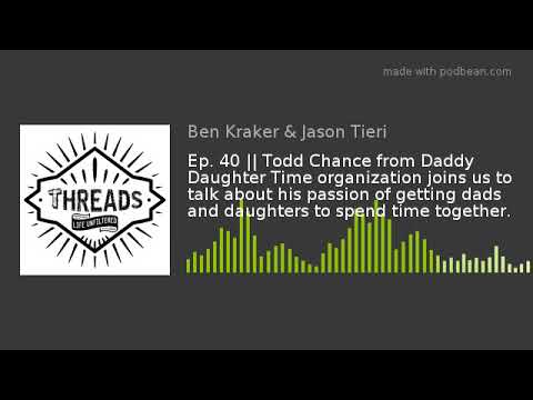 Ep. 40 || Todd Chance from Daddy Daughter Time organization joins us to ...