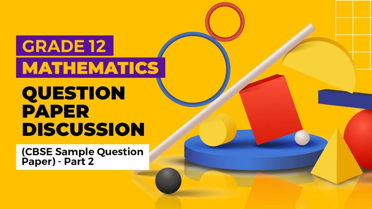 GRADE 12 MATHEMATICS - QUESTION PAPER DISCUSSION (CBSE Sample Question ...