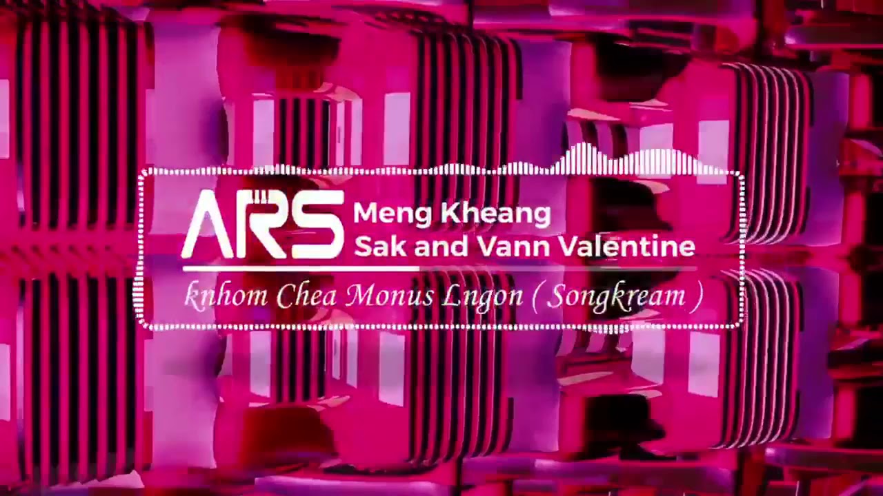 knhom Chea Monus lngon man te ARS Meng Kheang Sak & Vann Valentine By Su Maa - YouTube
