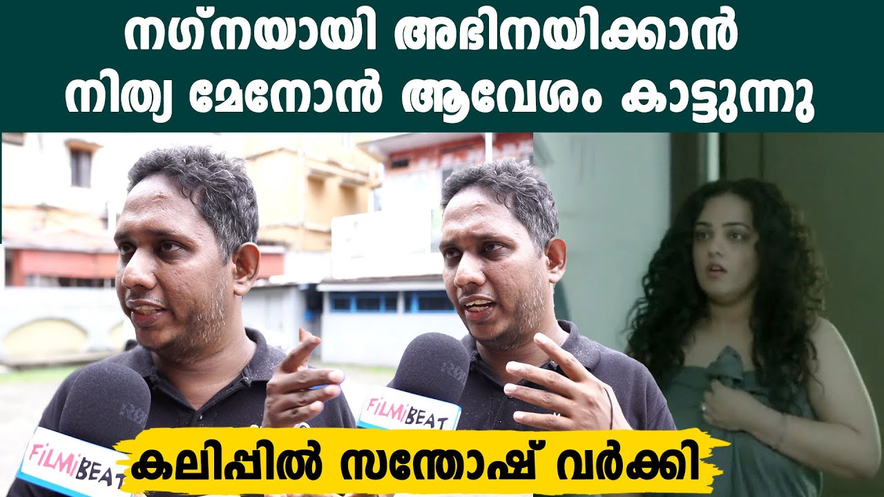 Santhosh Varkey: നഗ്നമായ റോളുകളിൽ ആനന്ദിക്കുന്നു, നിത്യ മേനോനെതിരെ ...