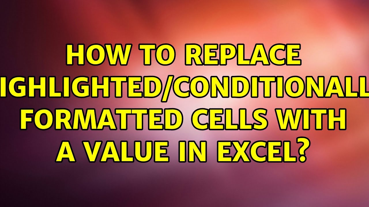 How To Replace Highlighted conditionally Formatted Cells With A Value