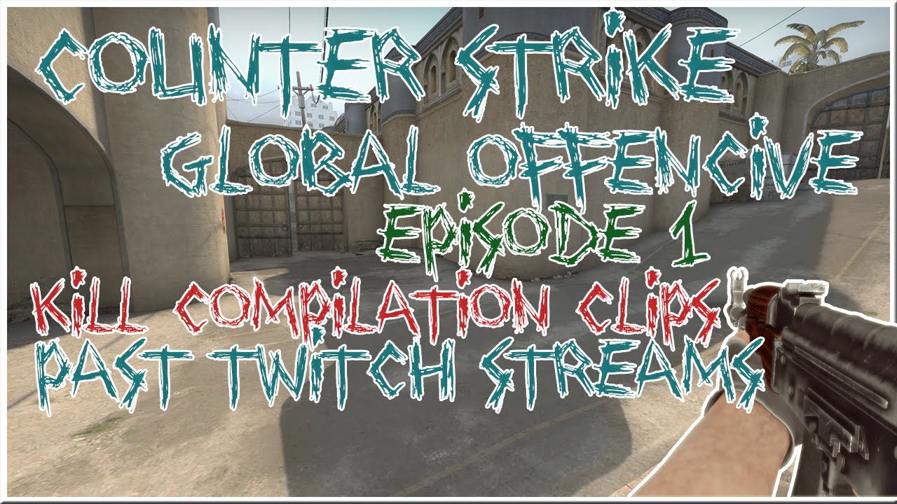 Counter Strike Global Offensive Kill Compilation clips from past twitch ...