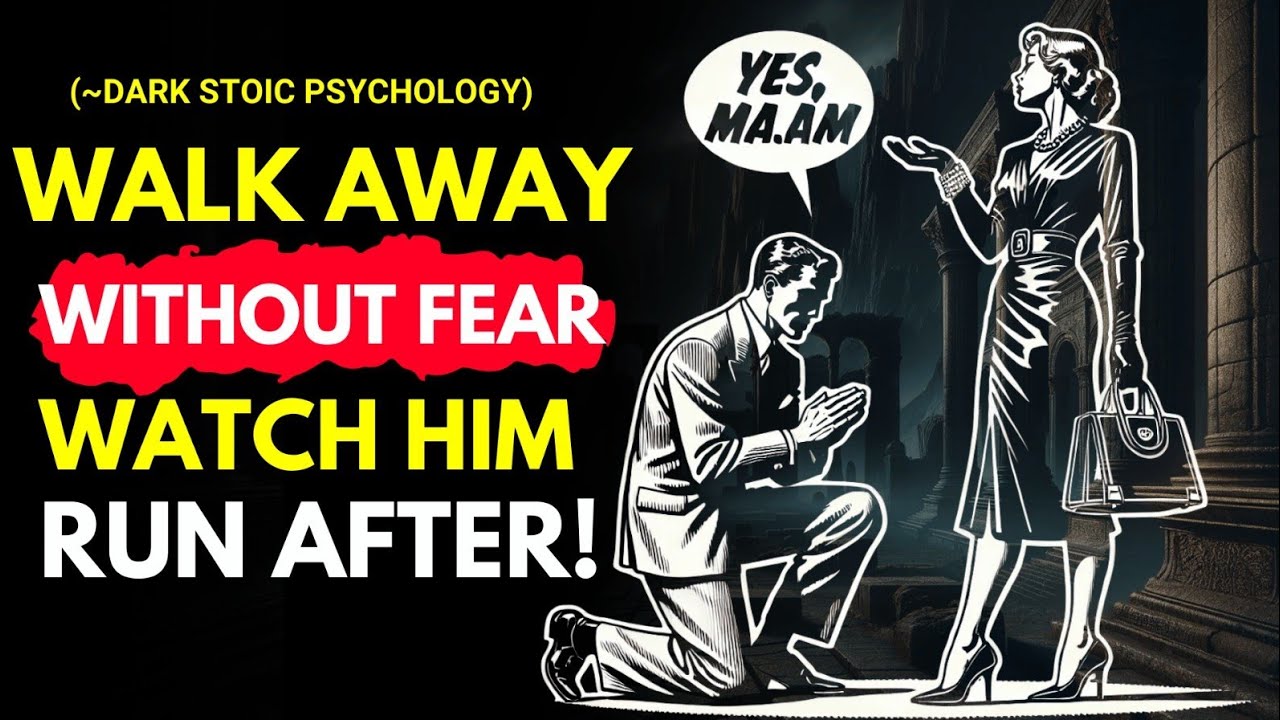 Walk Away Without Fear and Watch Him Run After You | Dark Stoic ...