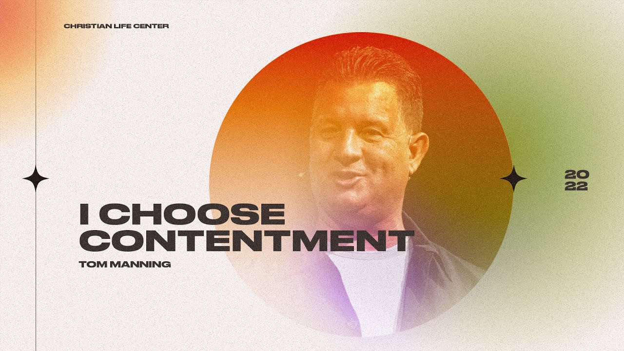 I Choose Contentment | Pastor Tom Manning | Christian Life Center - YouTube