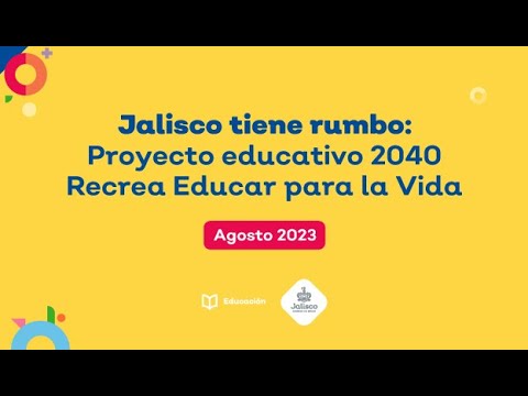 Jalisco tiene rumbo: Proyecto Educativo 2040 Recrea Educar para la Vida ...
