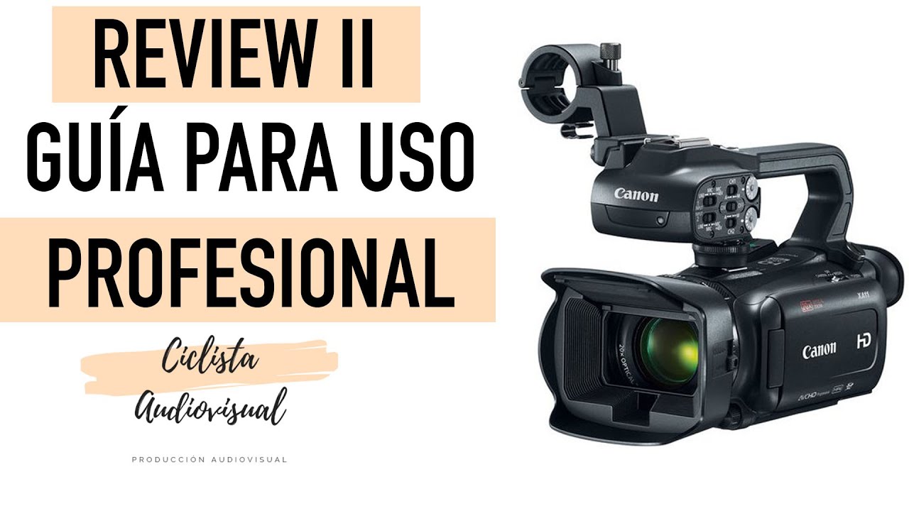 REVIEW 2 CÁMARA CANON XA11- GUÍA PARA USO PROFESIONAL, SETTING DE VIDEO ...