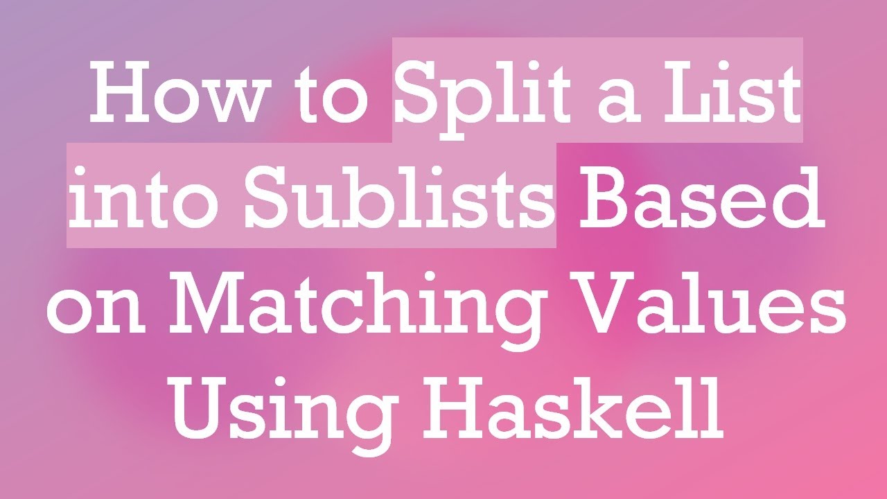 How To Split A List Into Sublists Based On Matching Values Using 3852