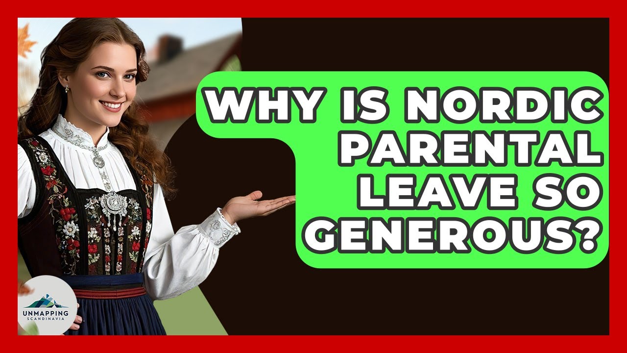 Why Is Nordic Parental Leave So Generous? - Unmapping Scandinavia - YouTube