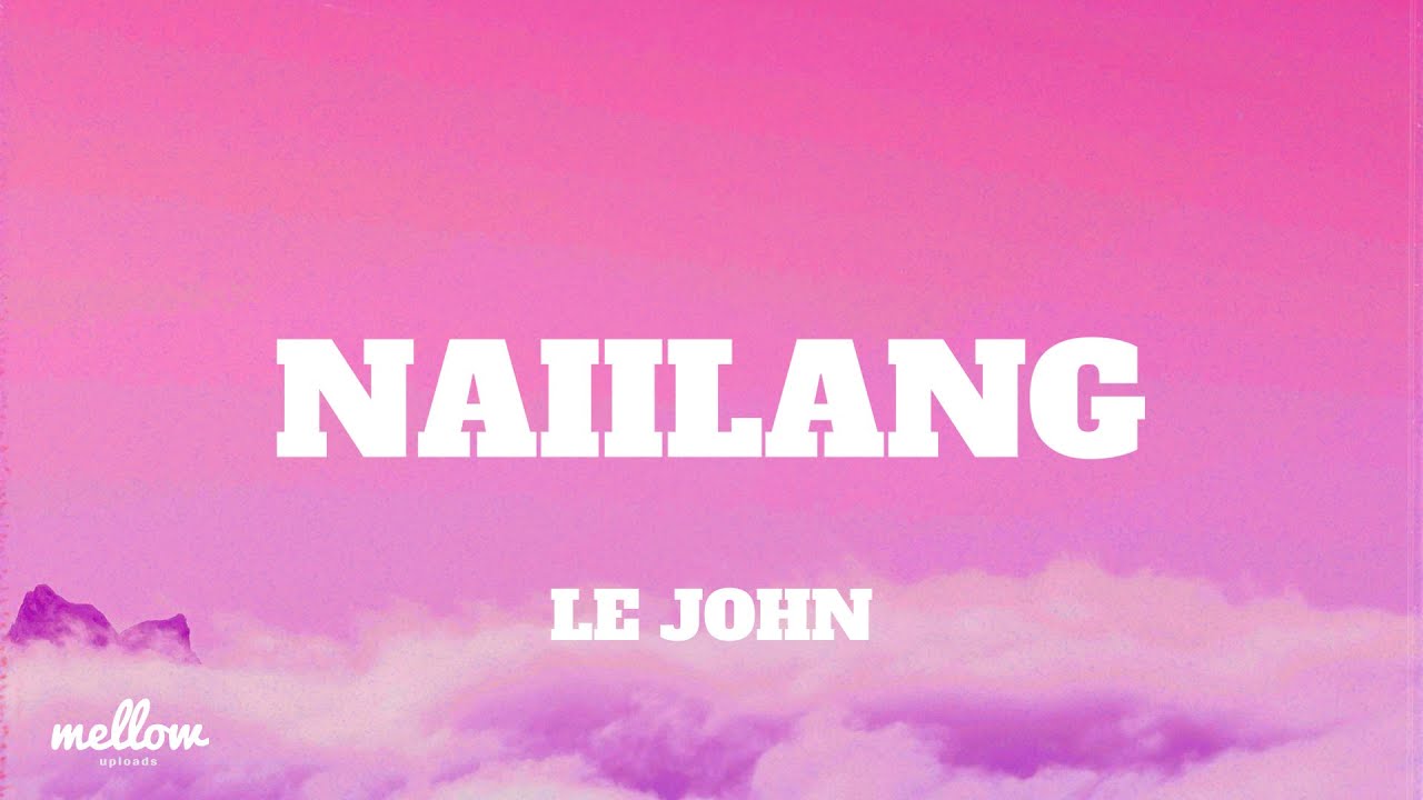 Le John - Naiilang (Lyrics) - YouTube