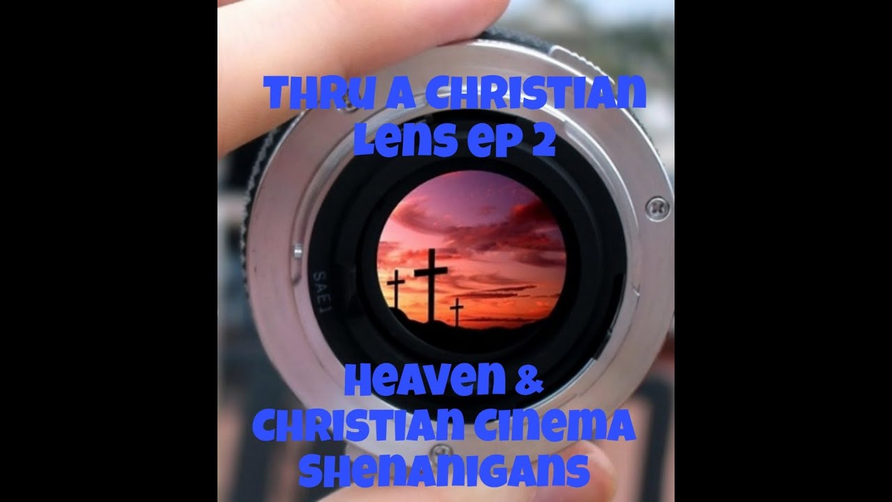 Through a Christian Lens Episode 2 - Heaven, Christian Cinema ...