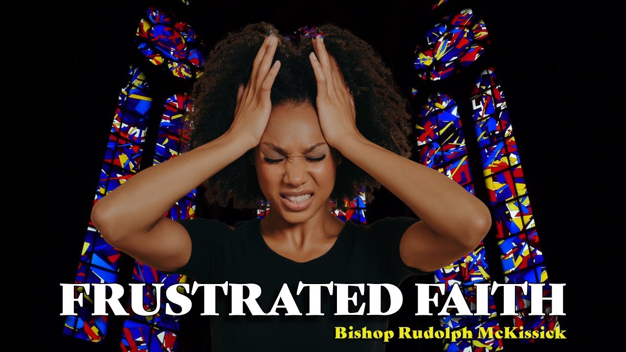"FRUSTRATED FAITH" - Bishop Rudolph McKissick - YouTube