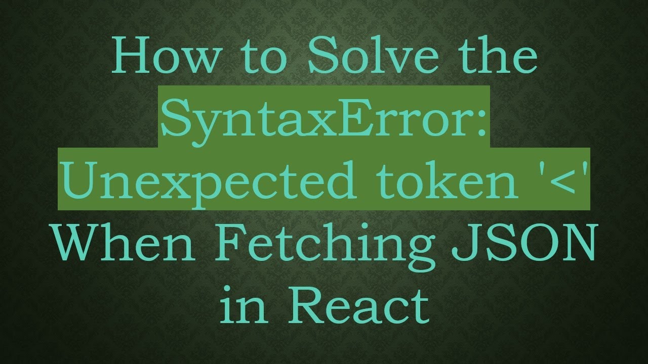 How To Solve The Syntaxerror Unexpected Token When Fetching Json In React Youtube