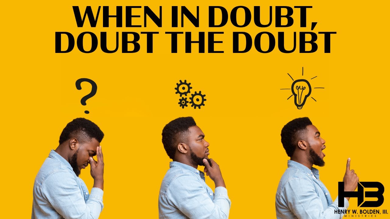 “WHEN IN DOUBT, DOUBT THE DOUBT” - YouTube