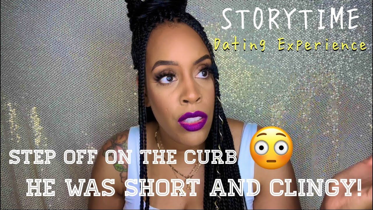 STORYTIME | Step off the CURB…he was short and CLINGY! *Dating ...