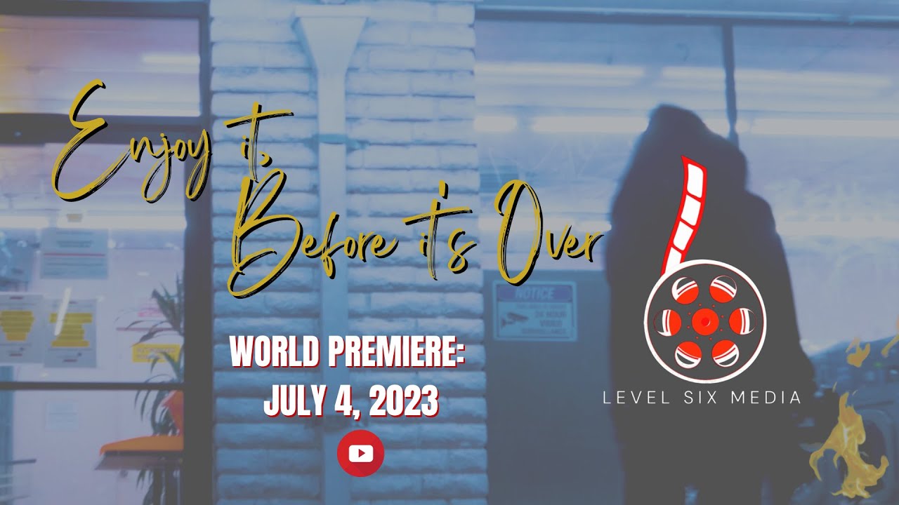 Enjoy it, Before it's Over - [ Short Film ] - Level Six Media - YouTube