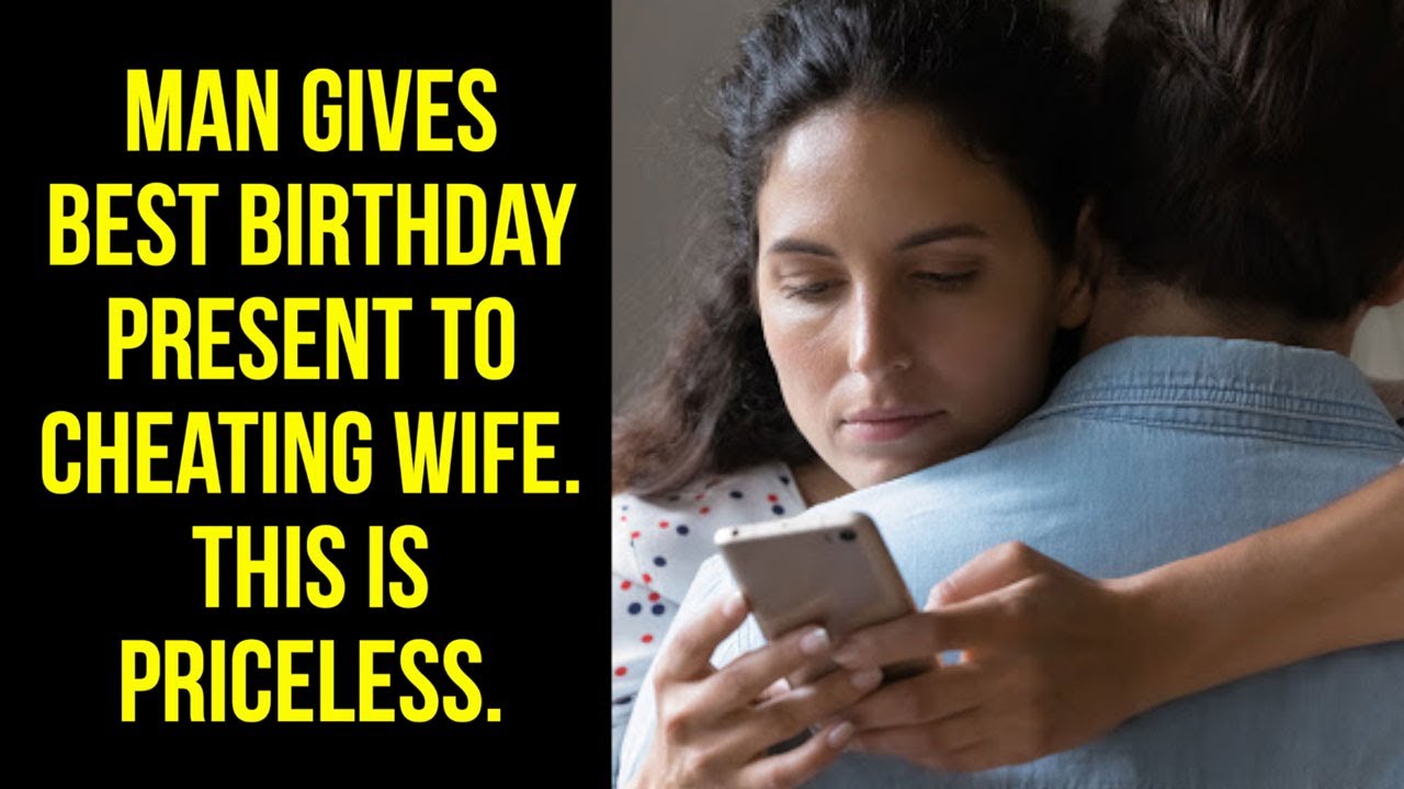 Man Gives Best Birthday Present To Cheating Wife This Is Priceless Youtube