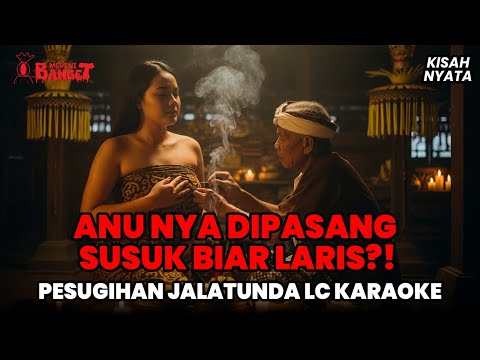 VIRAL!!! ANUNYA DIPASANG SUSUK BIAR LARIS ?! KISAH PELAKU PESUGIHAN JALATUNDA LC KARAOKE