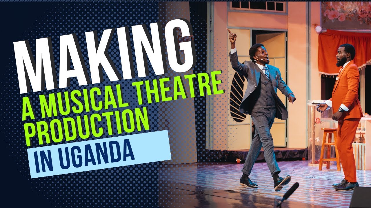 Making a Musical Theatre Production in Uganda #SheLovesMe # ...