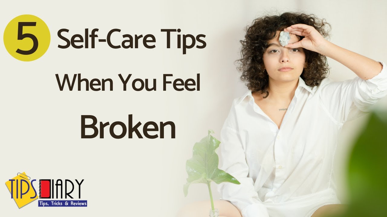 5 Self care tips when you feel broken | Tips Diary - YouTube
