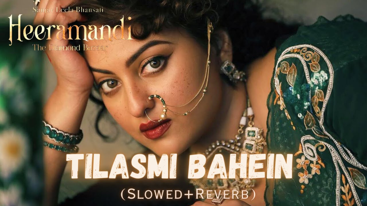 TILASMI BAHEIN: (Slowed + Reverb)|Sharmistha Chatterjee |Heeramandi| Sonakshi Sinha| Lofi ...